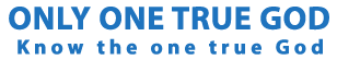 Only One True God – Know the one true God